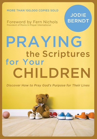 Praying the Scriptures for Your Children: Discover How to Pray God's P ...